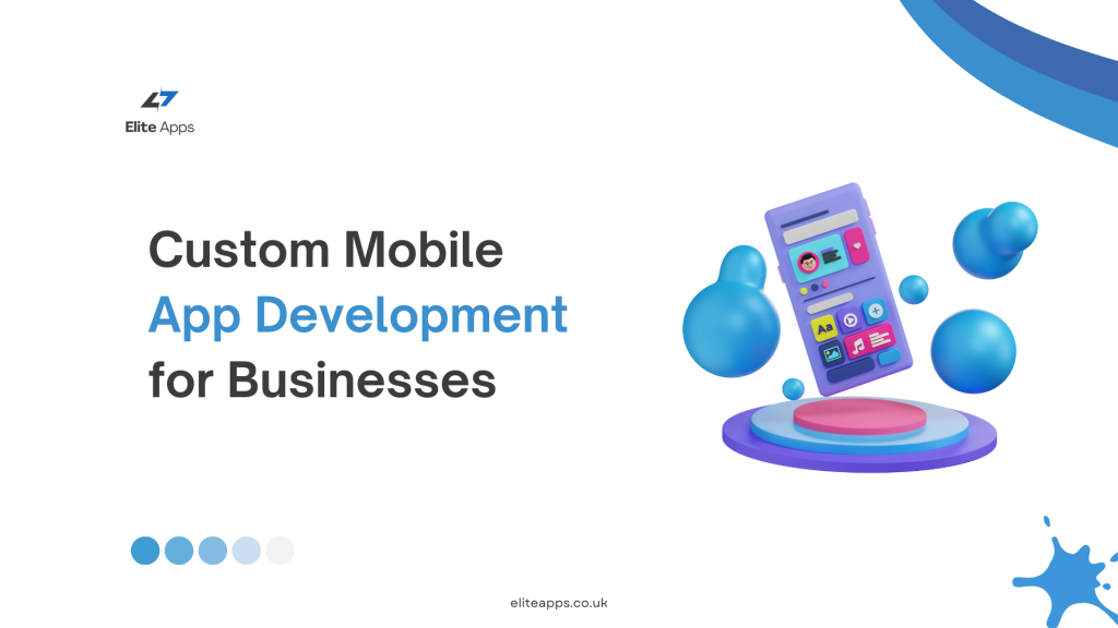The Benefits of Custom Mobile App Development for Businesses
